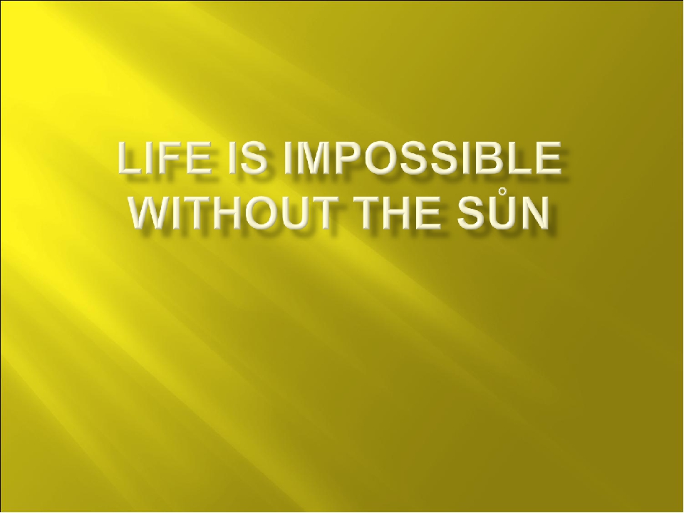 Презентація на тему "LIFE IS IMPOSSIBLE WITHOUT SUN"( Сонце- основа ...