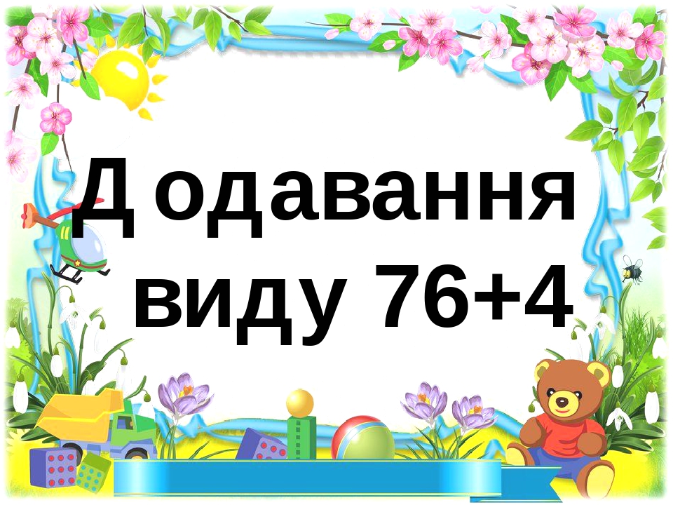 Презентація "Додавання виду 76+4"