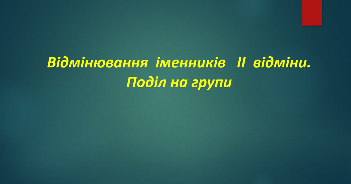 Презентація Відмінювання іменників ІІ відміни Поділ на групи